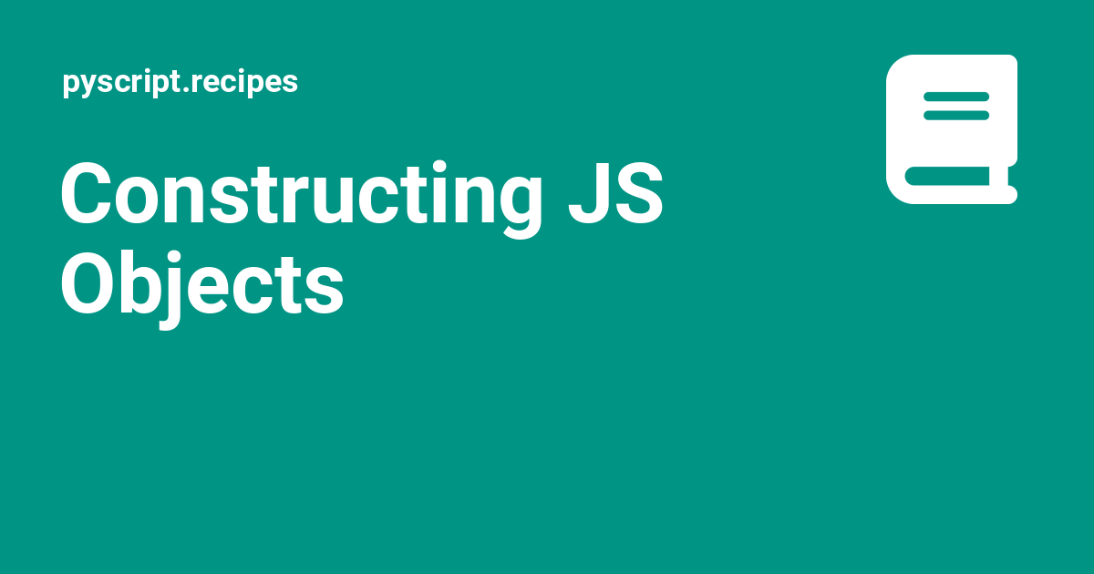 Constructing Js Objects Pyscriptrecipes
